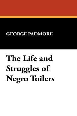 The Life and Struggles of Negro Toilers by George Padmore | Goodreads