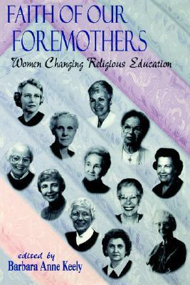 Faith of Our Foremothers: Women Changing Religious Education by Barbara ...