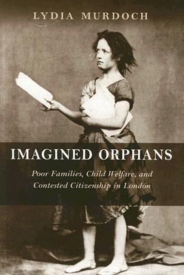 Imagined Orphans: Poor Families, Child Welfare, And Contested ...