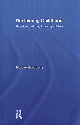 Reclaiming Childhood: Freedom and Play in an Age of Fear by Helene ...