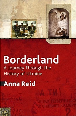 Borderland : A Journey Through the History of the Ukraine by Anna Reid ...