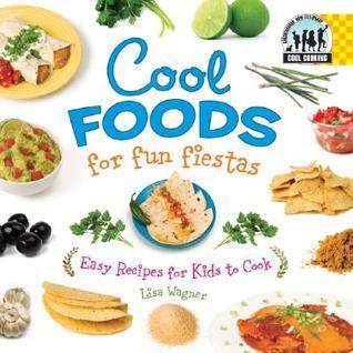 Cool Foods for Fun Fiestas: Easy Recipes for Kids to Cook: Easy Recipes ...