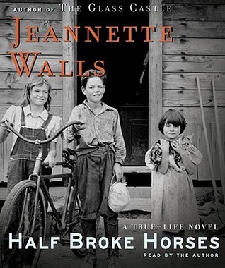 Half Broke Horses: A True-Life Novel by Jeannette Walls | Goodreads