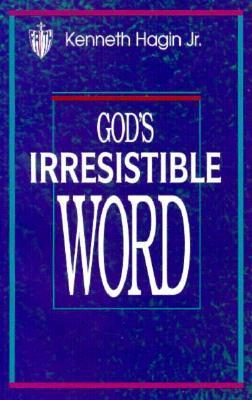 God's Irresistible Word: Unchanging, Irrefutable, Powerful by Kenneth E ...