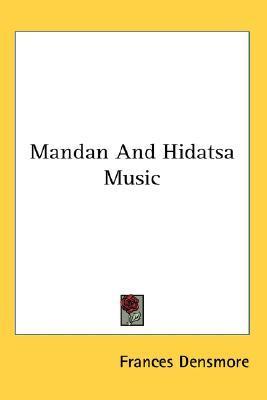Mandan And Hidatsa Music by Frances Densmore | Goodreads
