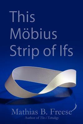 This Möbius Strip of Ifs by Mathias B. Freese | Goodreads