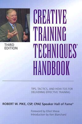 Creative Training Techniques Handbook: Tips, Tactics, and How-To's for ...