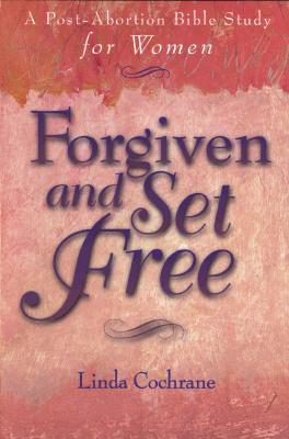 Forgiven and Set Free: A Post-Abortion Bible Study for Women by Linda ...