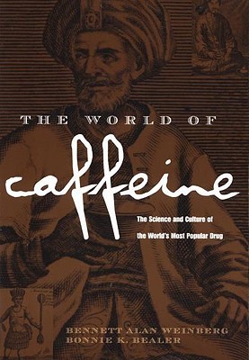 The World of Caffeine by Bennett Alan Weinberg | Goodreads