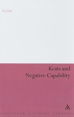 Keats and Negative Capability (Continuum Literary Studies) by Li Ou ...