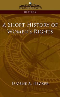 A Short History of Women's Rights by Eugene Arthur Hecker | Goodreads