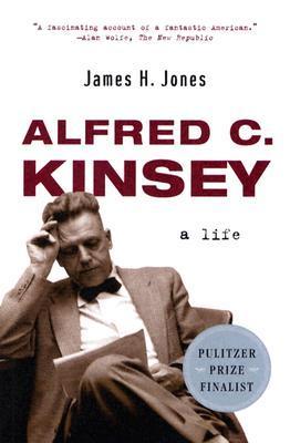 Alfred C. Kinsey: A Life by James Howard Jones | Goodreads