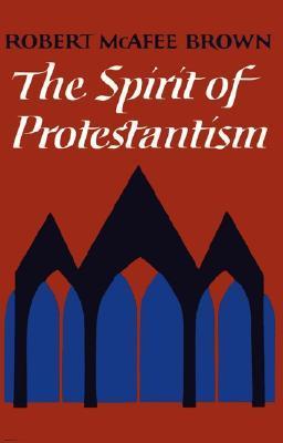 The Spirit of Protestantism by Robert McAfee Brown | Goodreads