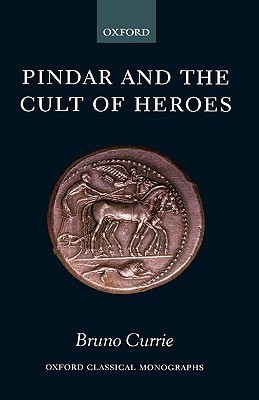 Pindar and the Cult of Heroes by Bruno Currie | Goodreads