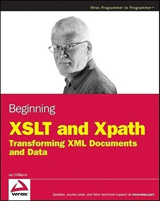 Beginning XSLT and XPath: Transforming XML Documents and Data by Ian Williams | Goodreads