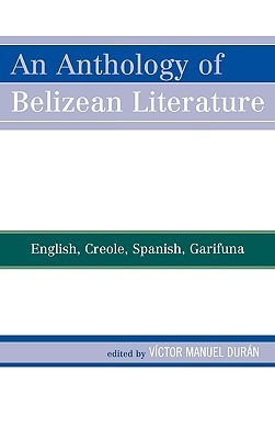 An Anthology of Belizean Literature: English, Creole, Spanish, Garifuna ...