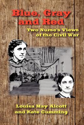 Blue, Gray and Red: Two Nurse's Views of the Civil War by Louisa May ...