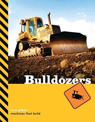 Bulldozers (Machines That Build (Hardcover)) by Sara Gilbert | Goodreads