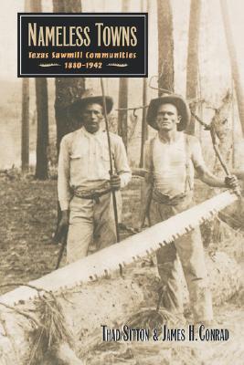 Nameless Towns: Texas Sawmill Communities, 1880-1942 by Thad Sitton ...