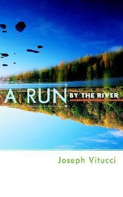 A Run by the River by Joseph Vitucci | Goodreads