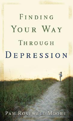 Finding Your Way through Depression by Pamela Rosewell Moore | Goodreads