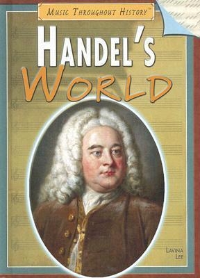 Handel's World (Music Throughout History) by Lavina Lee | Goodreads