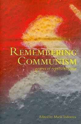Remembering Communism: Genres of Representation by Maria N. Todorova ...