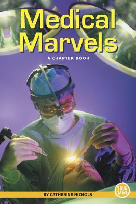 Medical Marvels: A Chapter Book (True Tales) by Catherine Nichols ...