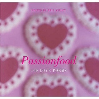 Passionfood: 100 Love Poems by Neil Astley | Goodreads