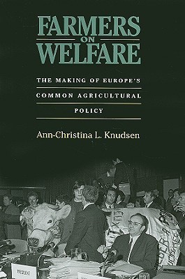 Farmers on Welfare: The Making of Europe's Common Agricultural Policy ...