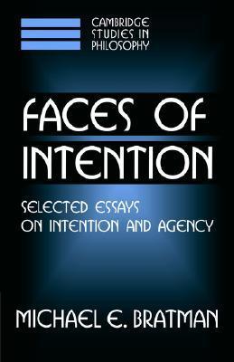 Faces of Intention: Selected Essays on Intention and Agency by Michael ...