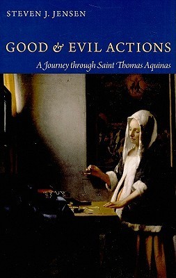 Good and Evil Actions: A Journey through Saint Thomas Aquinas by Steven ...
