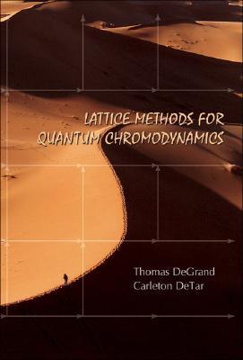 LATTICE METHODS FOR QUANTUM CHROMODYNAMICS by Thomas Degrand | Goodreads