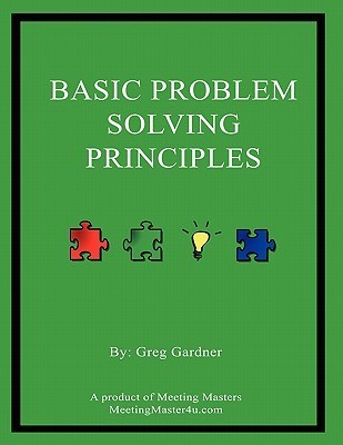 Basic Problem Solving Principles by Greg Gardner | Goodreads