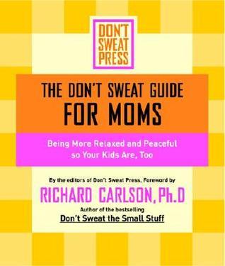 The Don't Sweat Guide For Moms: Being More Relaxed and Peaceful so Your ...