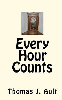Every Hour Counts: Book 1 of the Trilogy by Thomas J. Ault | Goodreads