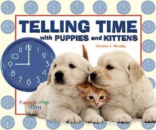 Telling Time With Puppies And Kittens by Patricia J. Murphy | Goodreads