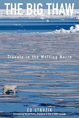 The Big Thaw: Travels in the Melting North by Edward Struzik | Goodreads