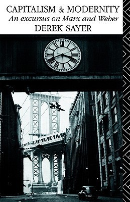 Capitalism and Modernity: An Excursus on Marx and Weber by Derek Sayer ...