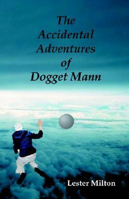 The Accidental Adventures of Dogget Mann by Lester Milton | Goodreads