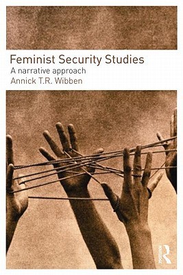 Feminist Security Studies: A Narrative Approach by Annick Wibben ...