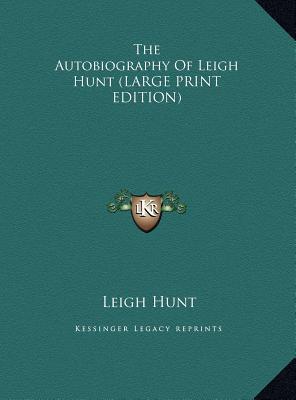 The Autobiography Of Leigh Hunt (LARGE PRINT EDITION) by Leigh Hunt ...