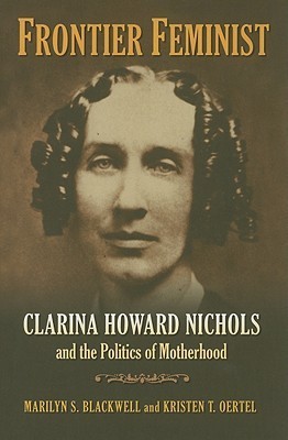 Frontier Feminist: Clarina Howard Nichols and the Politics of ...