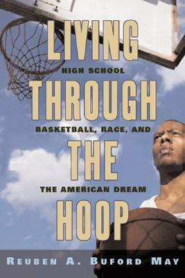 Living through the Hoop: High School Basketball, Race, and the American ...