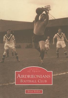 Airdrieonians Football Club (Images of Sport) by Brian Bollen | Goodreads