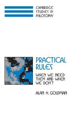 Practical Rules: When We Need Them and When We Don't by Alan H. Goldman ...