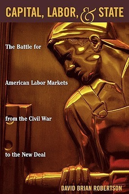 Capital, Labor, and State: The Battle for American Labor Markets from ...