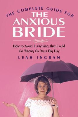 The Complete Guide for the Anxious Bride: How to Avoid Everything That ...