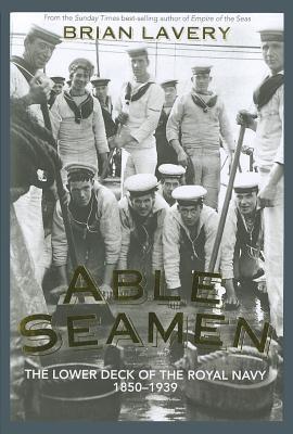 Able Seamen: The Lower Deck of the Royal Navy, 1850-1939 by Brian ...