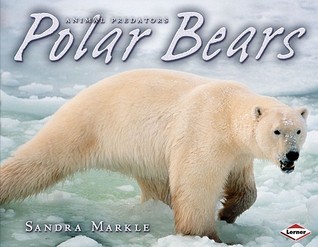 Polar Bears (Animal Predators) by Sandra Markle | Goodreads